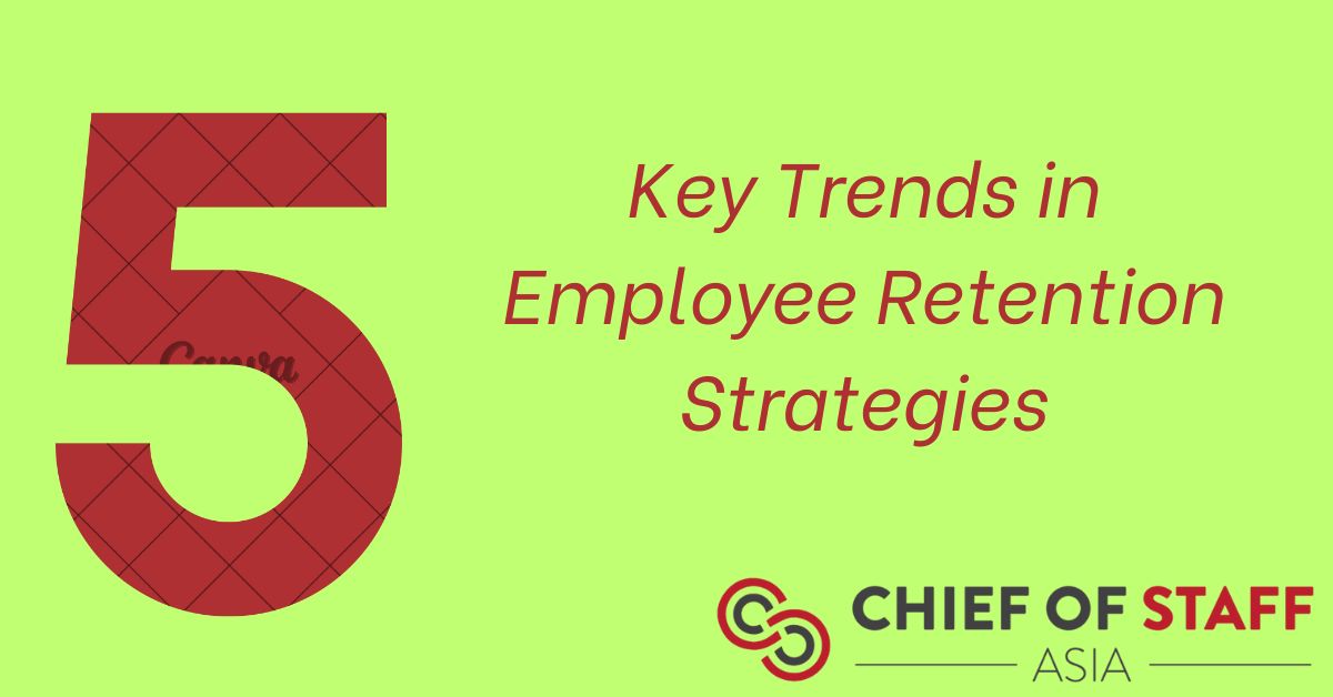Five key trends in employee retention strategies - Chief of Staff Asia