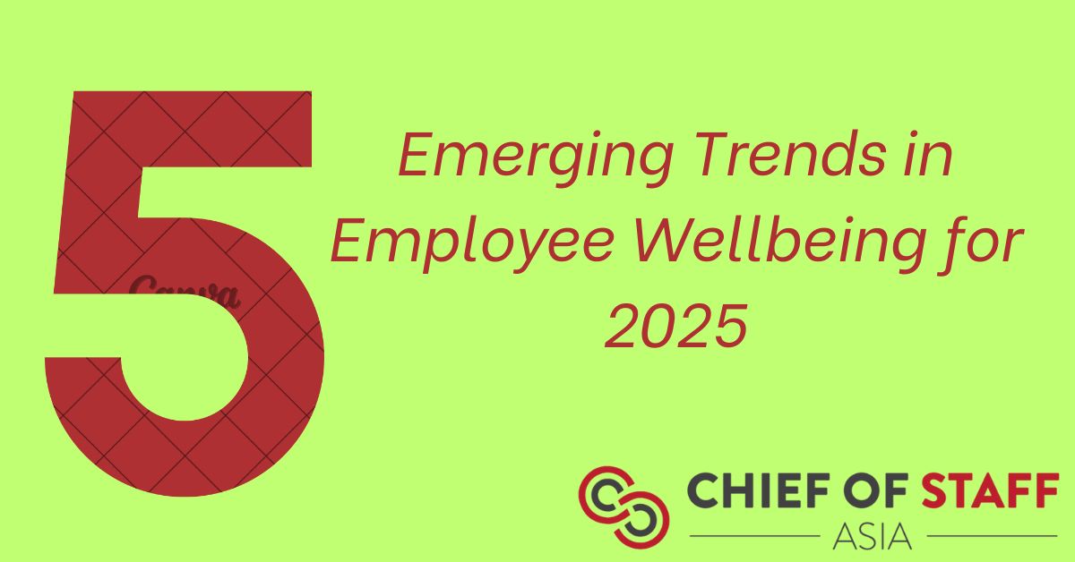 Five emerging trends in employee wellbeing for 2025 - Chief of Staff Asia